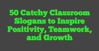 50 Catchy Classroom Slogans To Inspire Positivity, Teamwork, And Growth