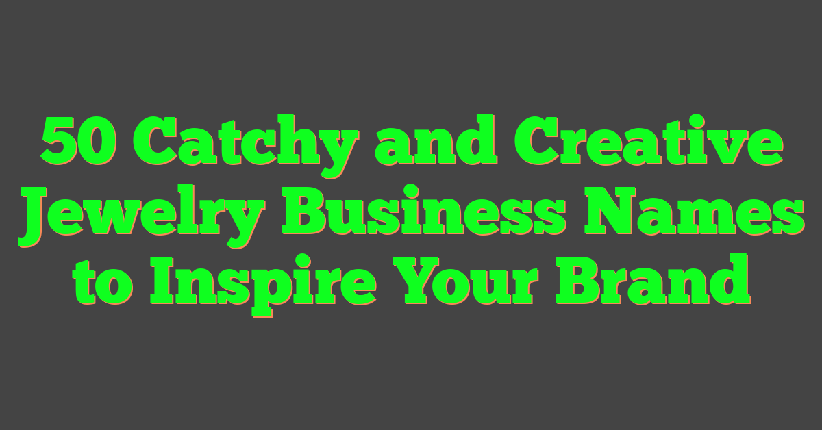 50 Catchy And Creative Jewelry Business Names To Inspire Your Brand