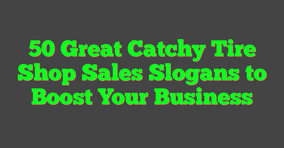 50 Great Catchy Tire Shop Sales Slogans To Boost Your Business