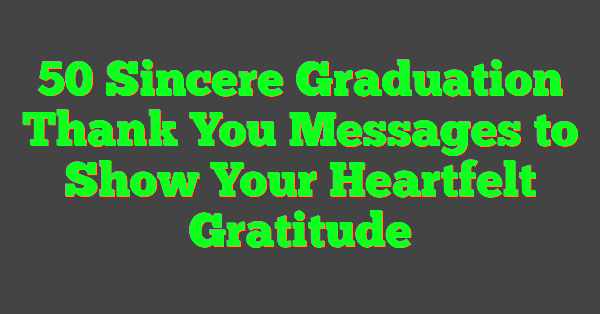 50 Sincere Graduation Thank You Messages To Show Your Heartfelt Gratitude