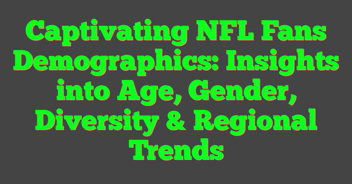 Captivating NFL Fans Demographics: Insights Into Age, Gender, Diversity ...