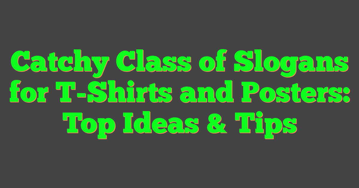 Catchy Class Of Slogans For T-Shirts And Posters: Top Ideas & Tips