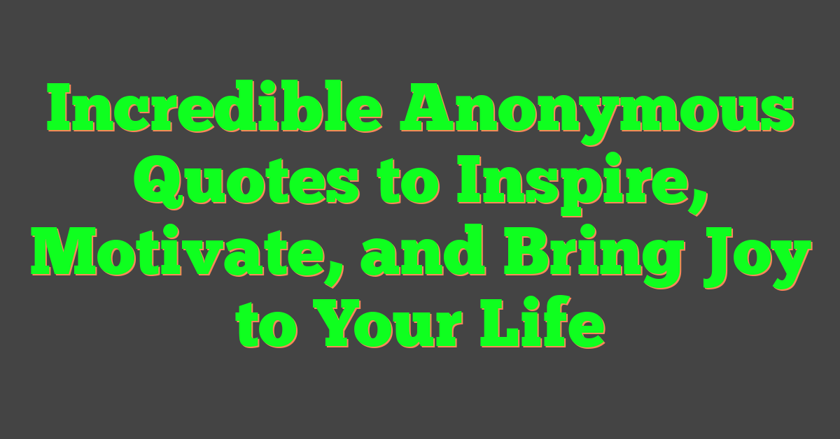 Incredible Anonymous Quotes To Inspire, Motivate, And Bring Joy To Your ...