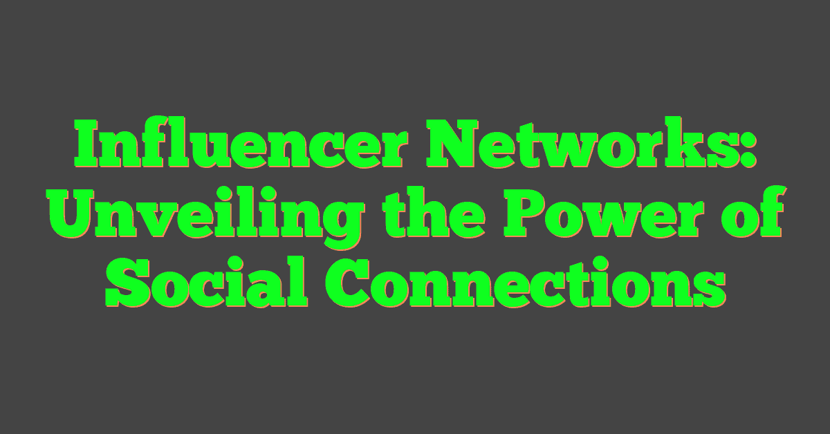 Influencer Networks: Unveiling The Power Of Social Connections