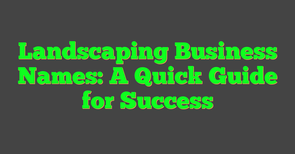 Landscaping Business Names: A Quick Guide For Success