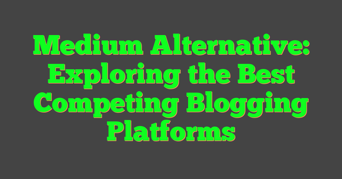 Medium Alternative: Exploring The Best Competing Blogging Platforms