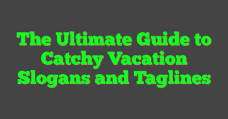 The Ultimate Guide To Catchy Vacation Slogans And Taglines