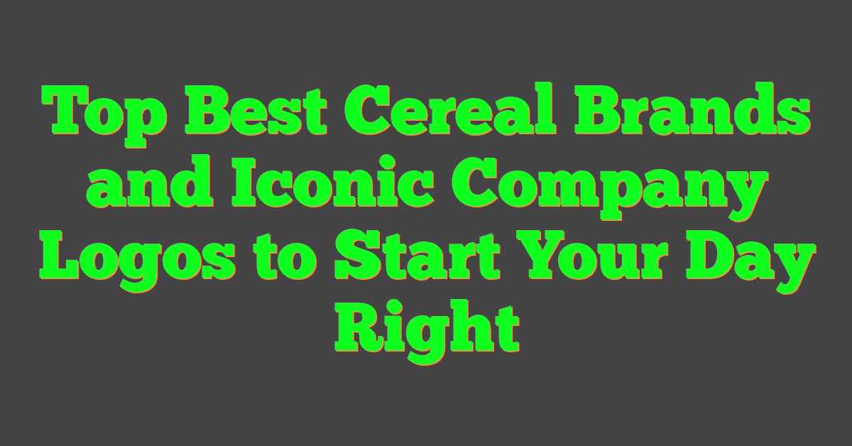 Top Best Cereal Brands And Iconic Company Logos To Start Your Day Right