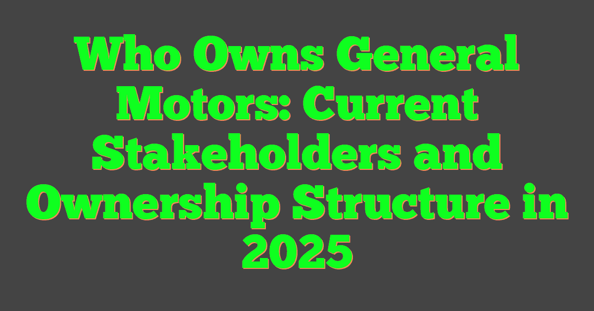 Who Owns General Motors: Current Stakeholders And Ownership Structure ...