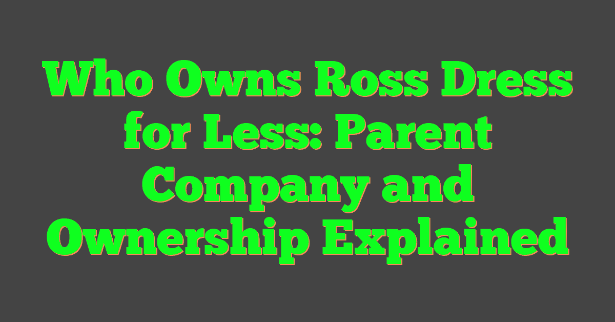 Who Owns Ross Dress For Less: Parent Company And Ownership Explained