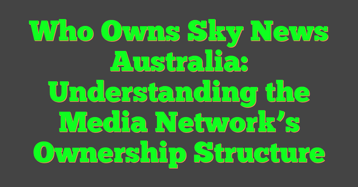 Who Owns Sky News Australia: Understanding The Media Network's ...