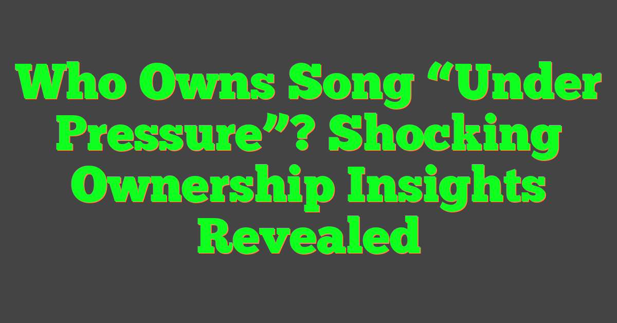 Who Owns Song "Under Pressure"? Shocking Ownership Insights Revealed