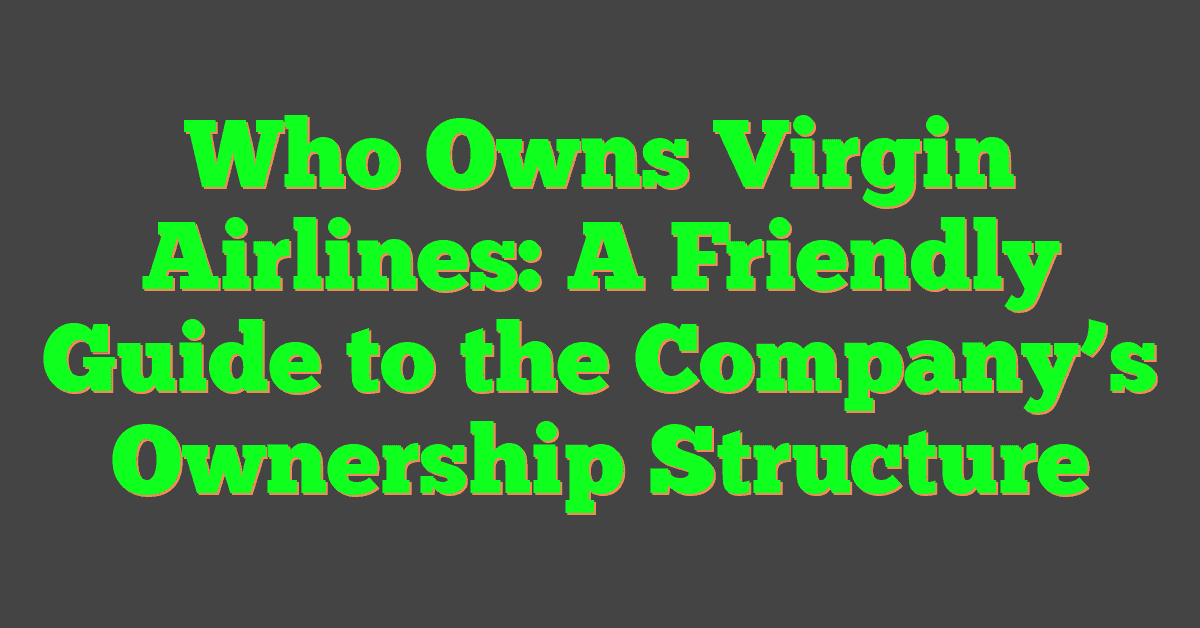 Who Owns Virgin Airlines: A Friendly Guide To The Company's Ownership ...